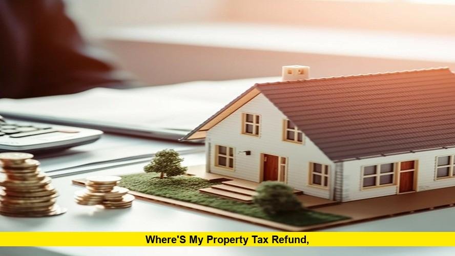 Where's My Property Tax Refund? Updates on Delays, Payments, and What ...