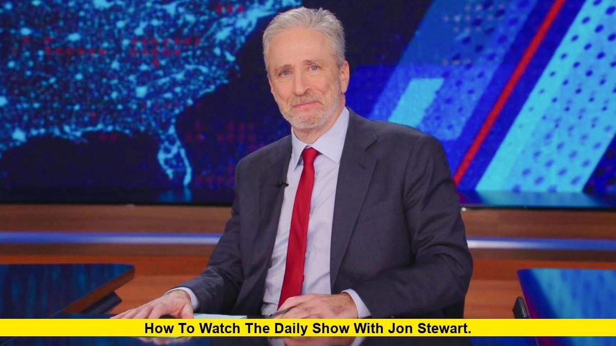 How to Watch The Daily Show with Jon Stewart: Schedule, Streaming, and ...