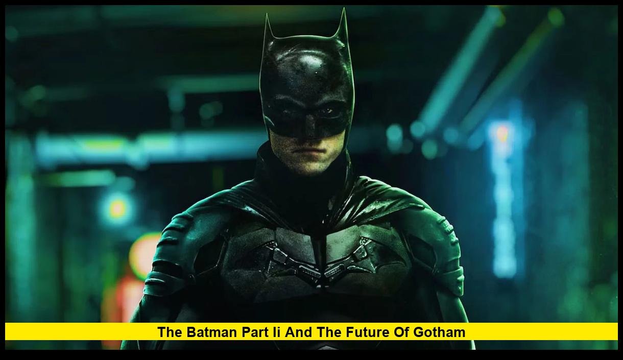 Matt Reeves Batman: The Batman Part II and the Future of Gotham