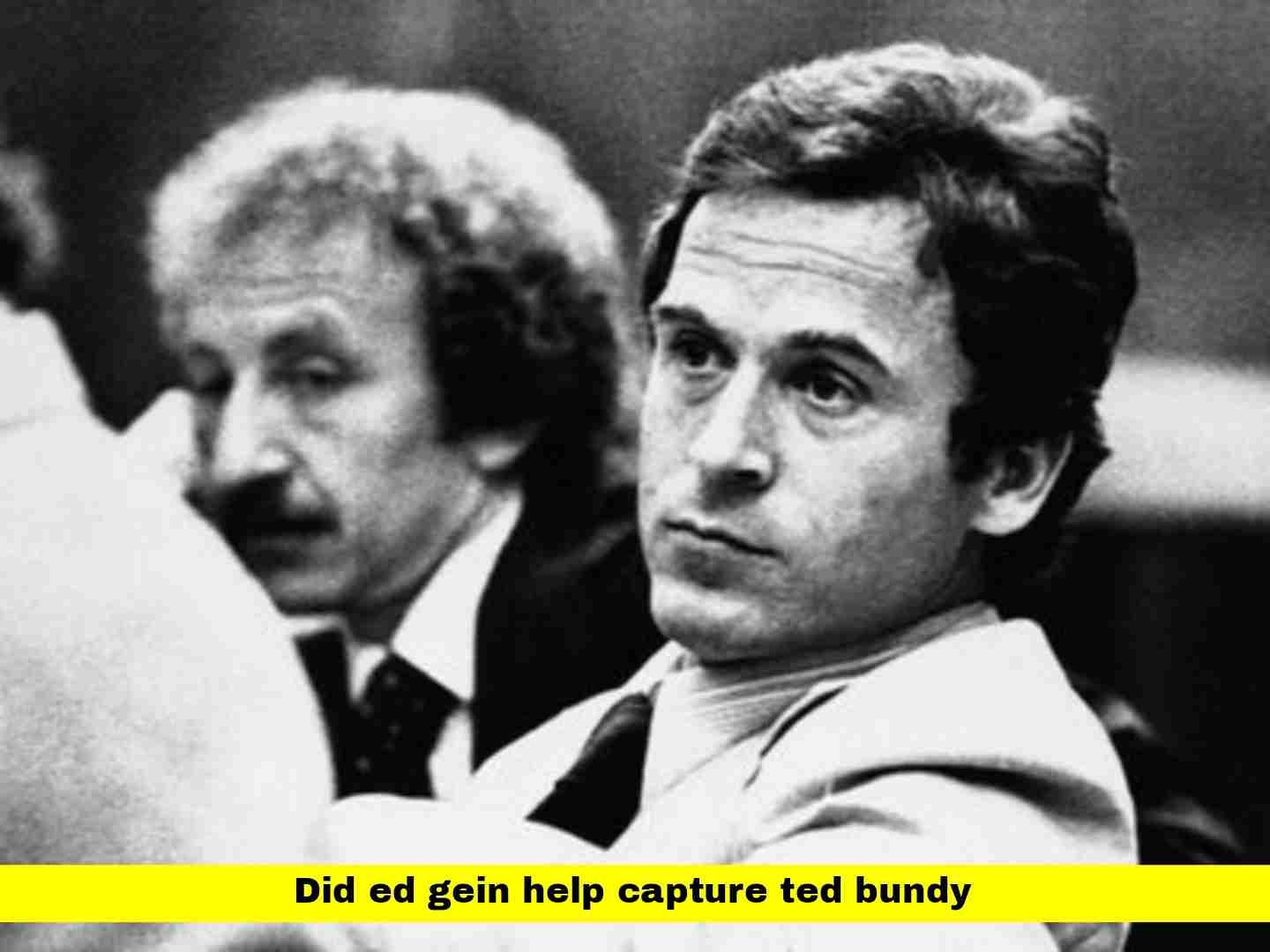 Did Ed Gein Help Capture Ted Bundy? Separating Fact from Fiction