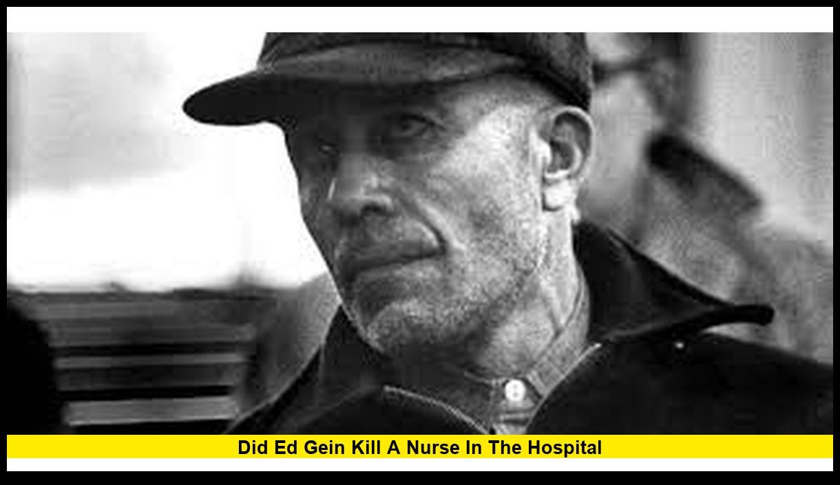 Did Ed Gein Kill a Nurse in the Hospital? Uncovering the Truth Behind ...