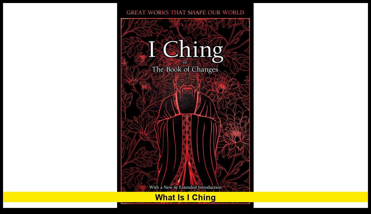 What Is I Ching: The Ancient Chinese Book of Changes Explained for Modern Readers