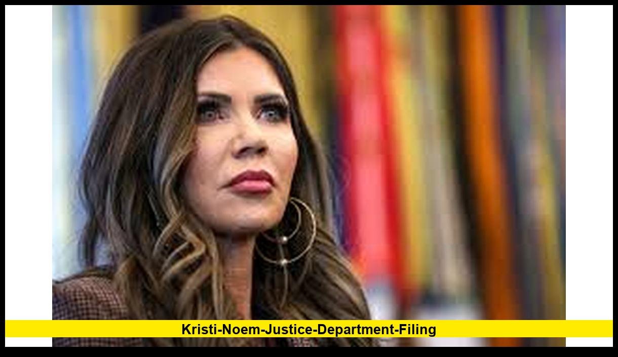 Kristi Noem Justice Department Filing: Expanded Details on the High ...